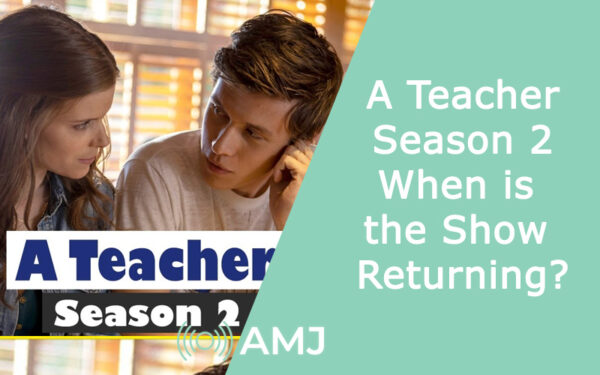 A Teacher Season 2: Release Date Updates and Will the Show Return? - AMJ