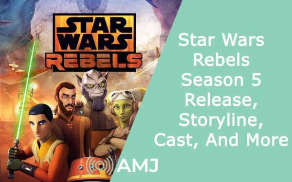 Star Wars Rebels Season 5 - Release Date, Storyline, Cast, And More - AMJ