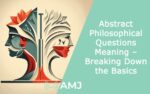 Abstract Philosophical Questions Meaning – Breaking Down the Basics - AMJ