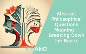Abstract Philosophical Questions Meaning – Breaking Down the Basics - AMJ