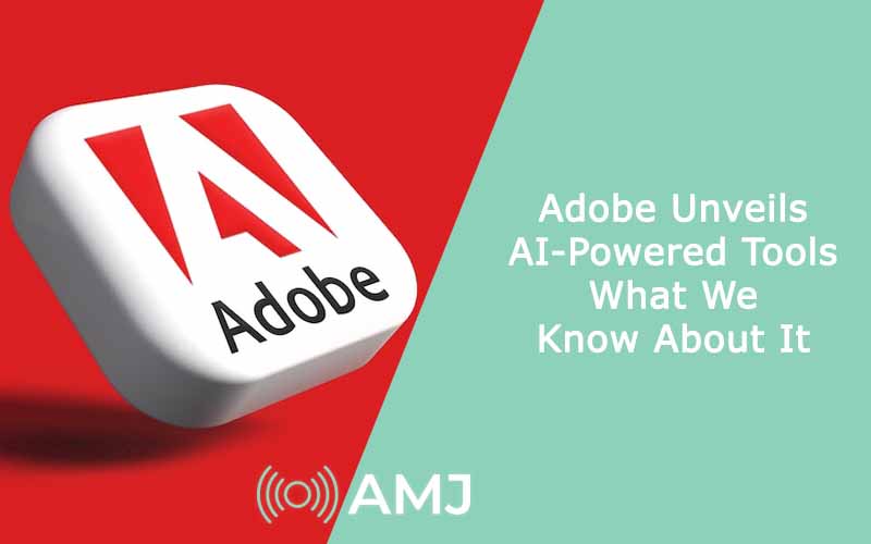 Adobe Unveils AI-Powered Tools – What We Know About It - AMJ