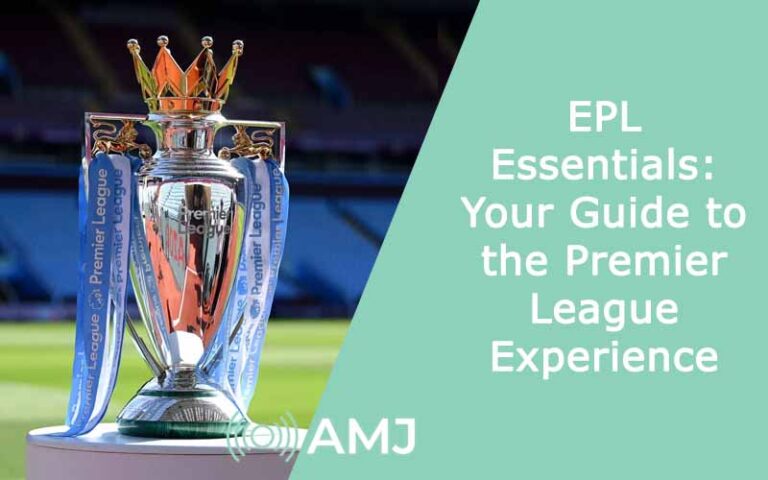 EPL Essentials: Your Guide to the Premier League Experience - AMJ