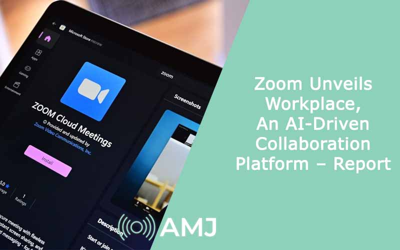 Zoom Unveils Workplace, An AI-Driven Collaboration Platform – Report - AMJ