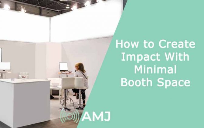 How to Create Impact With Minimal Booth Space - AMJ